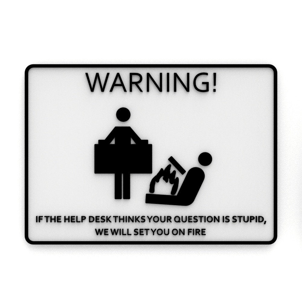 Funny Sign | If The Help Desk Thinks Your Question is Stupid Set you on ...